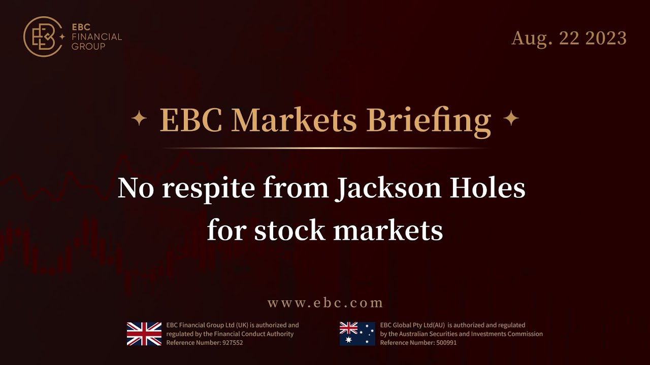 EBC Markets Briefing | No respite from Jackson Holes for stock markets ...
