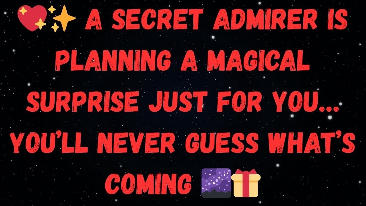 💖 A Secret Admirer Is Planning a Magical Surprise Just for You… You’ll ...