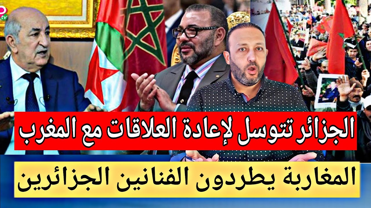 الجزائر تتوسل لإعادة العلاقات مع المغرب و ترسل خطابا من الحدود و