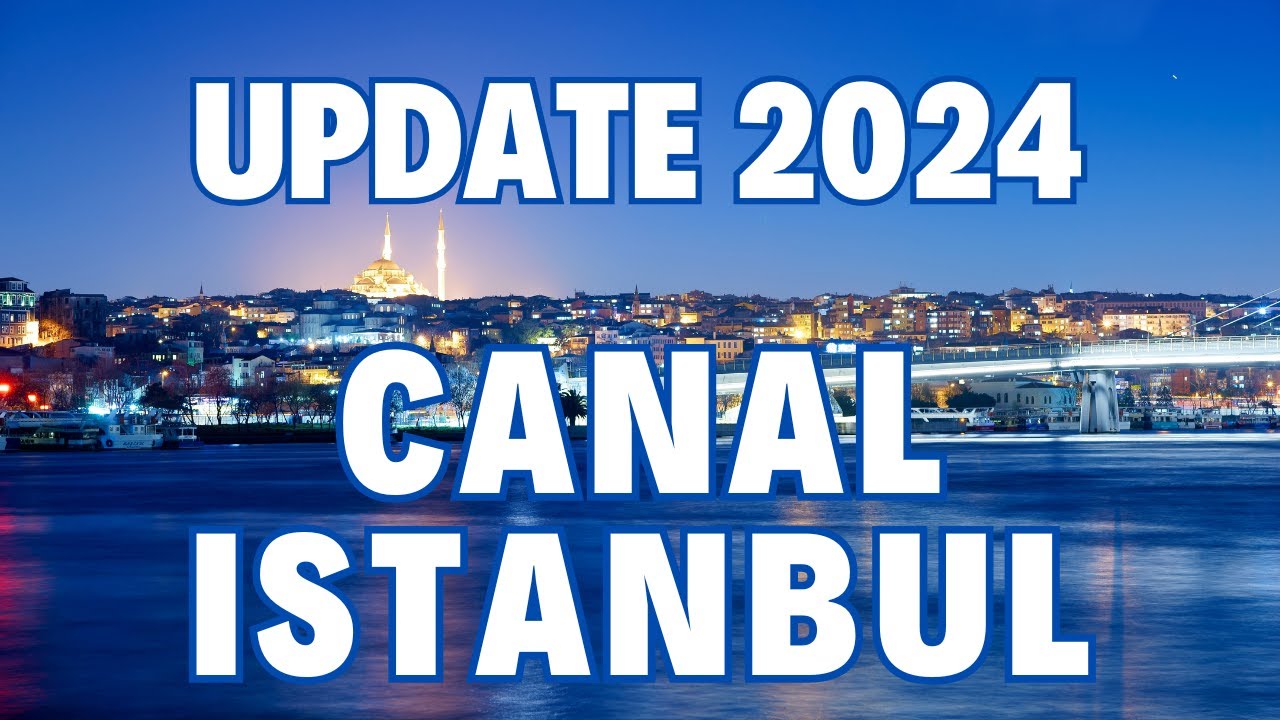 ISTANBUL'S MEGA-PROJECT CANAL ISTANBUL'S LATEST TWIST & FUTURE 2024# ...