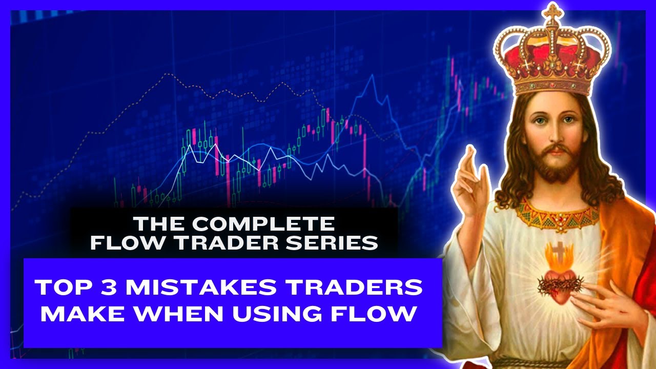 The Complete Flow Trader Series: Top 3 Mistakes Traders Make When Using ...