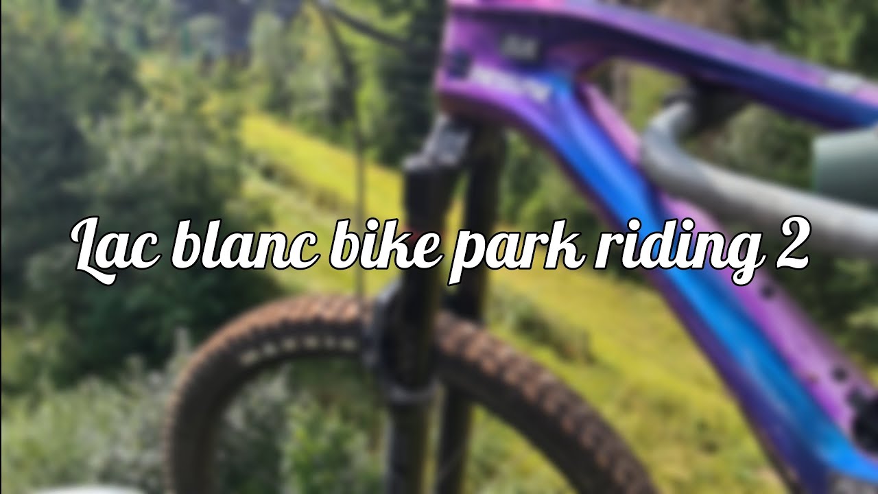 Lac Blanc Bike Park Riding 2 avec @laroche_valentin - YouTube