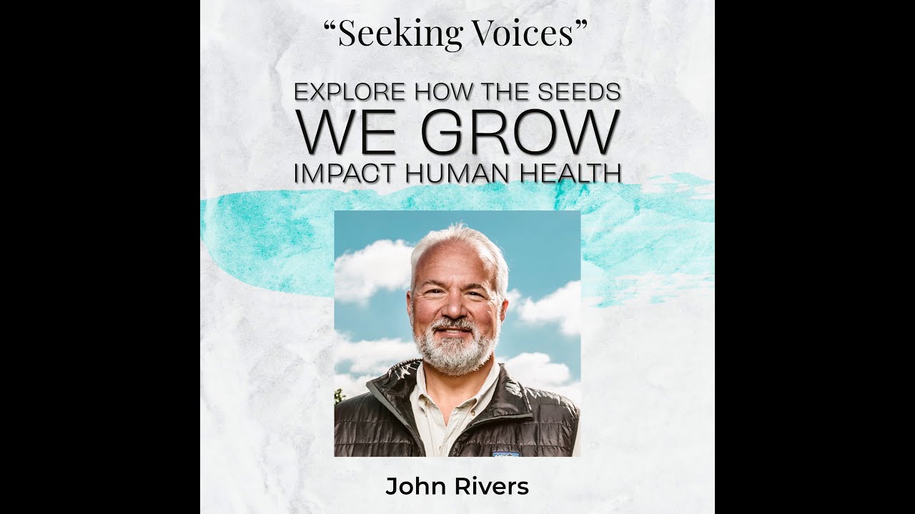 Explore How the Seeds We Grow Impact Human Health with John Rivers ...