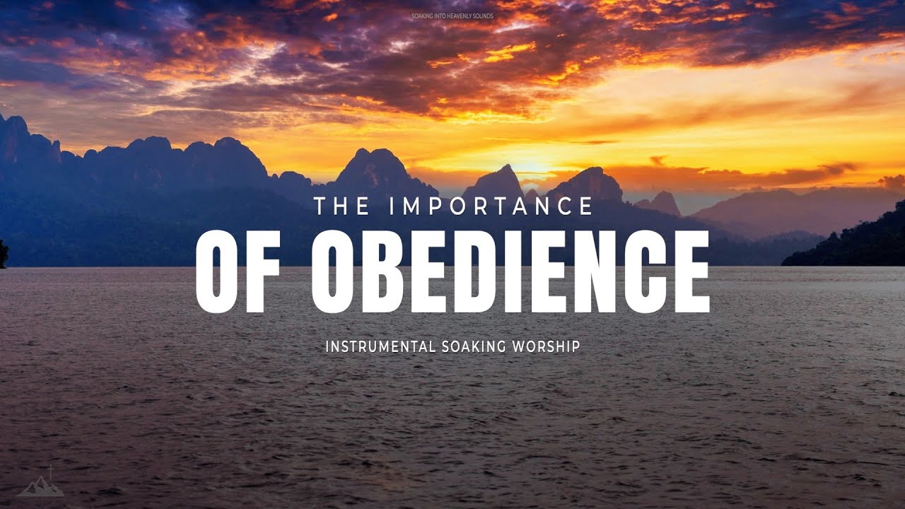 THE IMPORTANCE OF OBEDIENCE INSTRUMENTAL SOAKING WORSHIP SOAKING the-importance-of-obedience-instrumental-soaking-worship-soaking