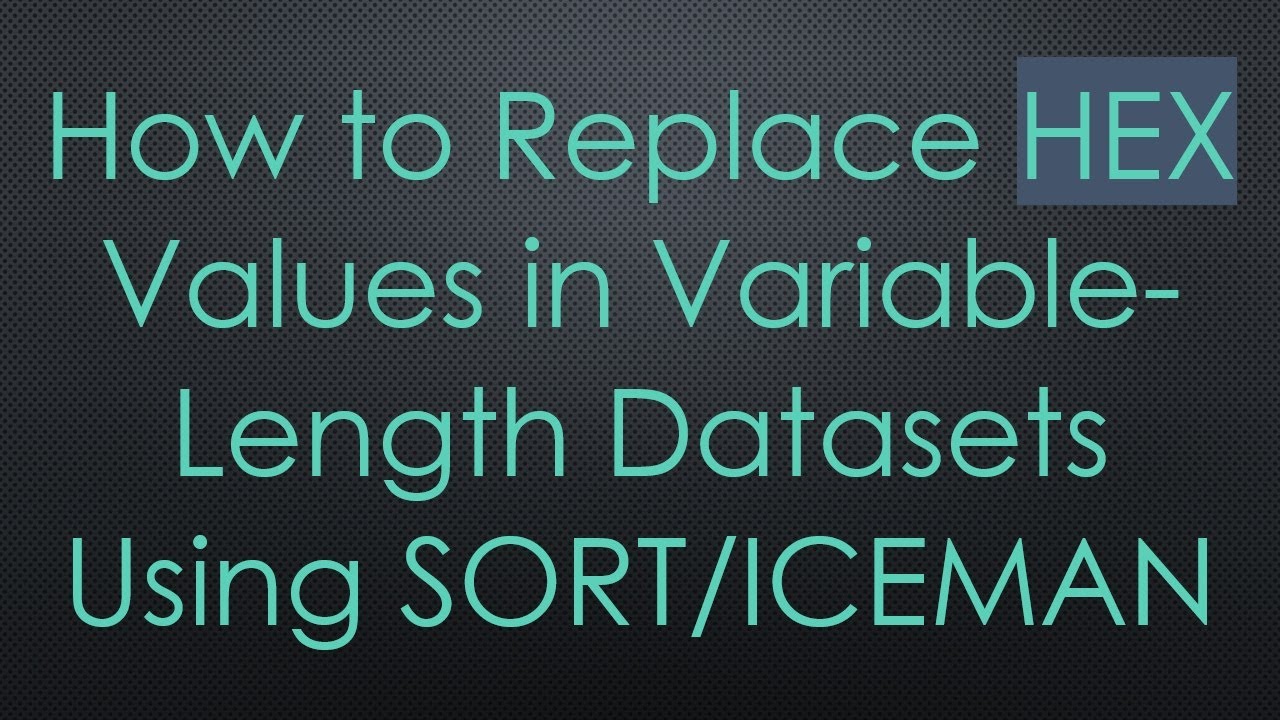 How to Replace HEX Values in Variable-Length Datasets Using SORT/ICEMAN - YouTube