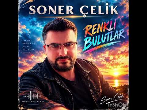 SONER ÇELİK- RENKLİ BULUTLAR       SÖZ-MÜZİK: SONER ÇELİK