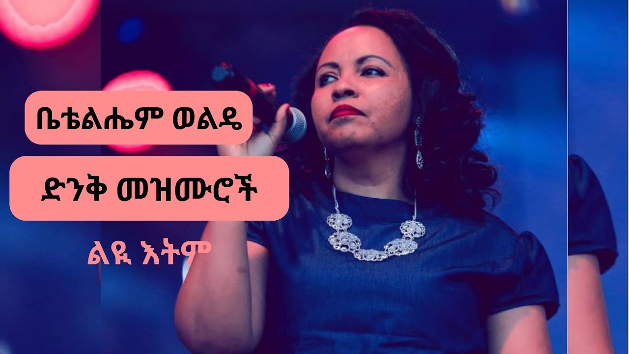 ቤቴልሔም ወልዴ Bethlehem wolde Ethiopian protestant mezmur - YouTube