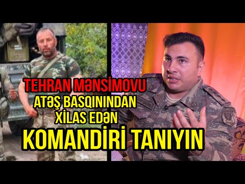 Tehran Mənsimovu atəş basqınından xilas edən komandir kimdir?