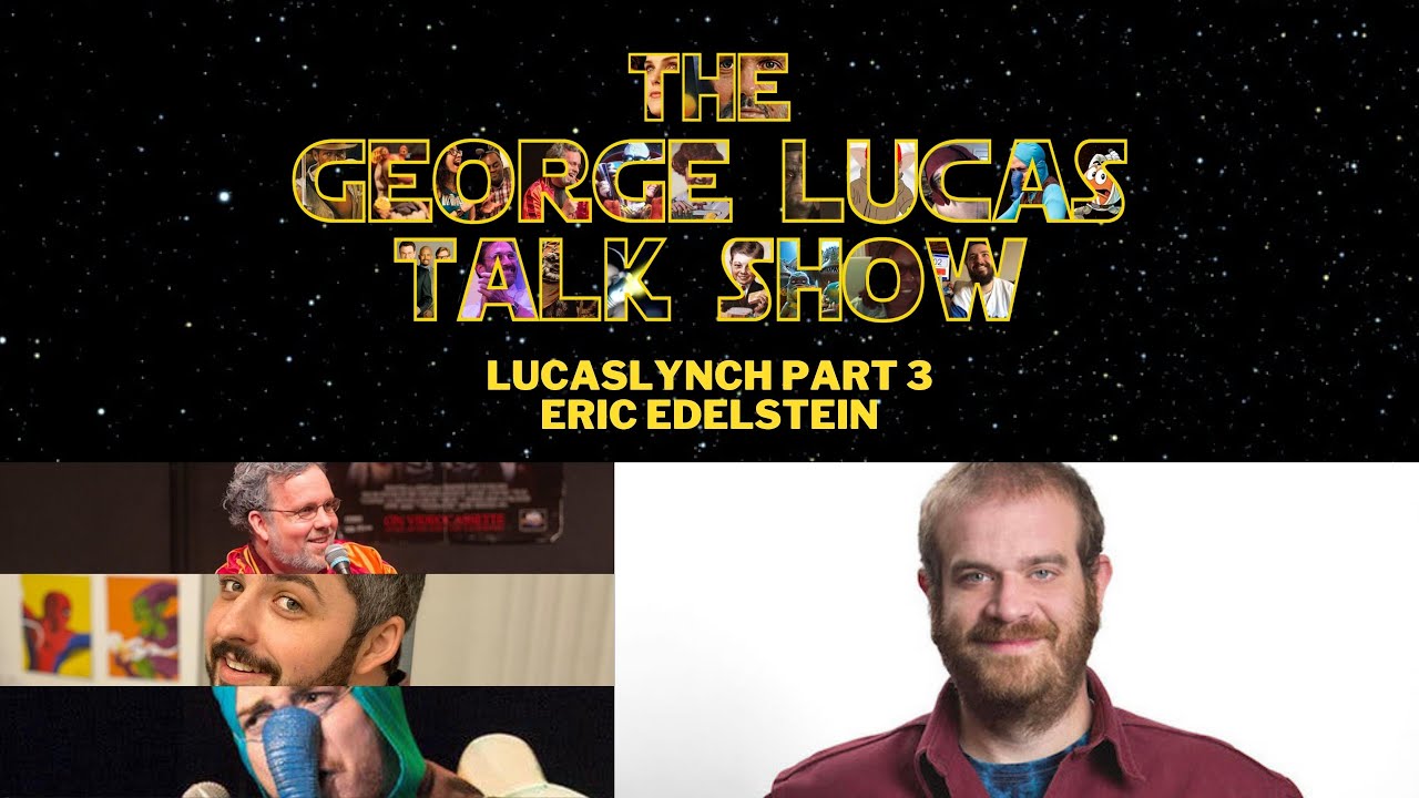 The George Lucas Talk Show - LucasLynch, Pt. 3, with Eric Edelstein ...