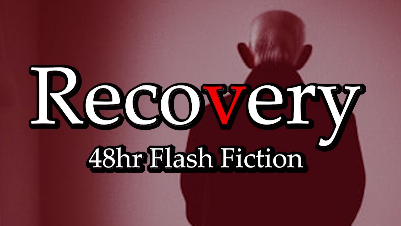 Recovery - 48 HOUR FLASH FICTION Challenge - YouTube
