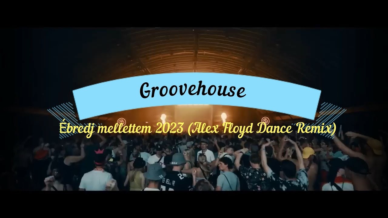 Groovehouse - Ébredj mellettem 2023 (Alex Floyd Dance Remix) - YouTube