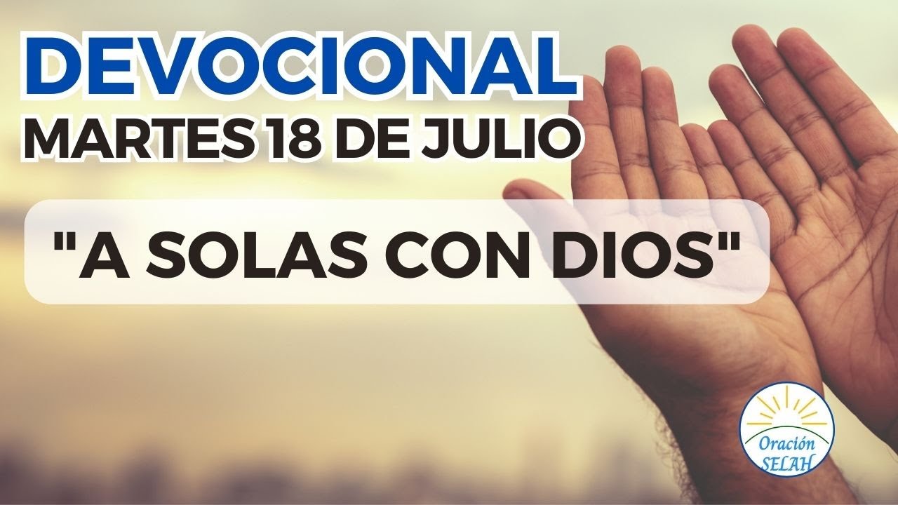 📖DEVOCIONAL DE HOY 18 DE JULIO: "A solas con Dios"🙏 Devocional ...
