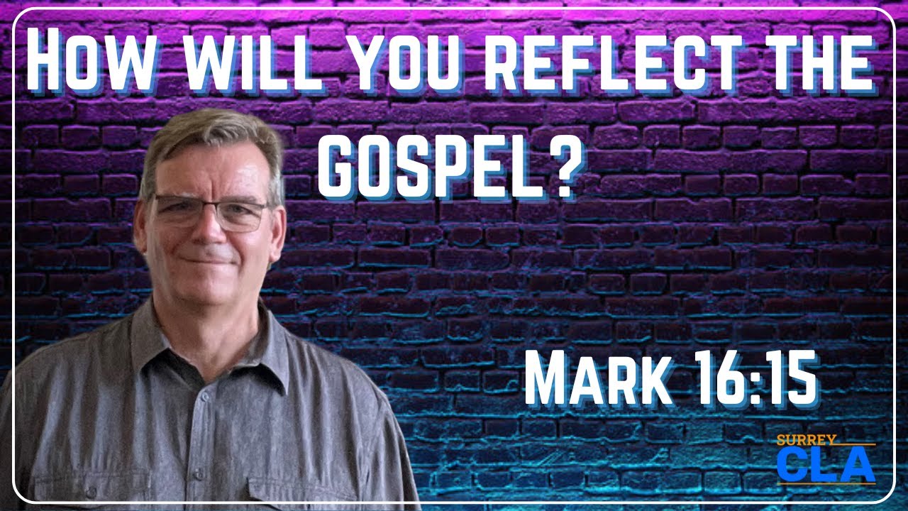 How will you reflect the Gospel | Mark 16:15 | Mark Frohlich | Surrey ...