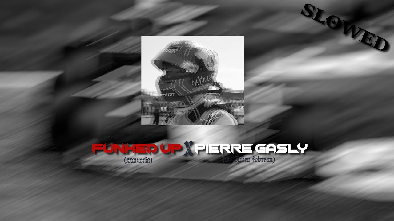 FUNKED UP (xxanteria) X Pierre Gasly SLOWED - YouTube