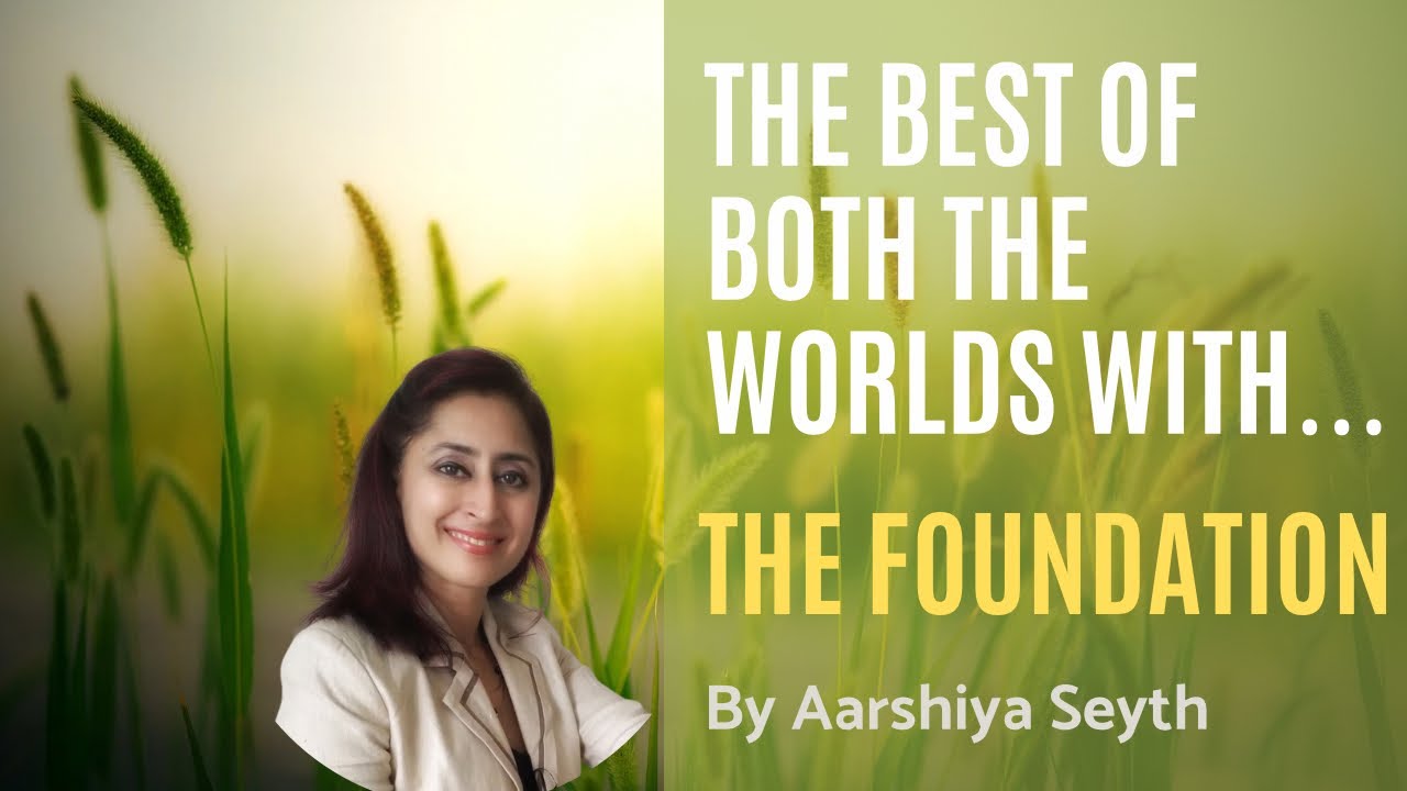 The Best of both the worlds with… The Foundation by Aarshiya Seyth ...