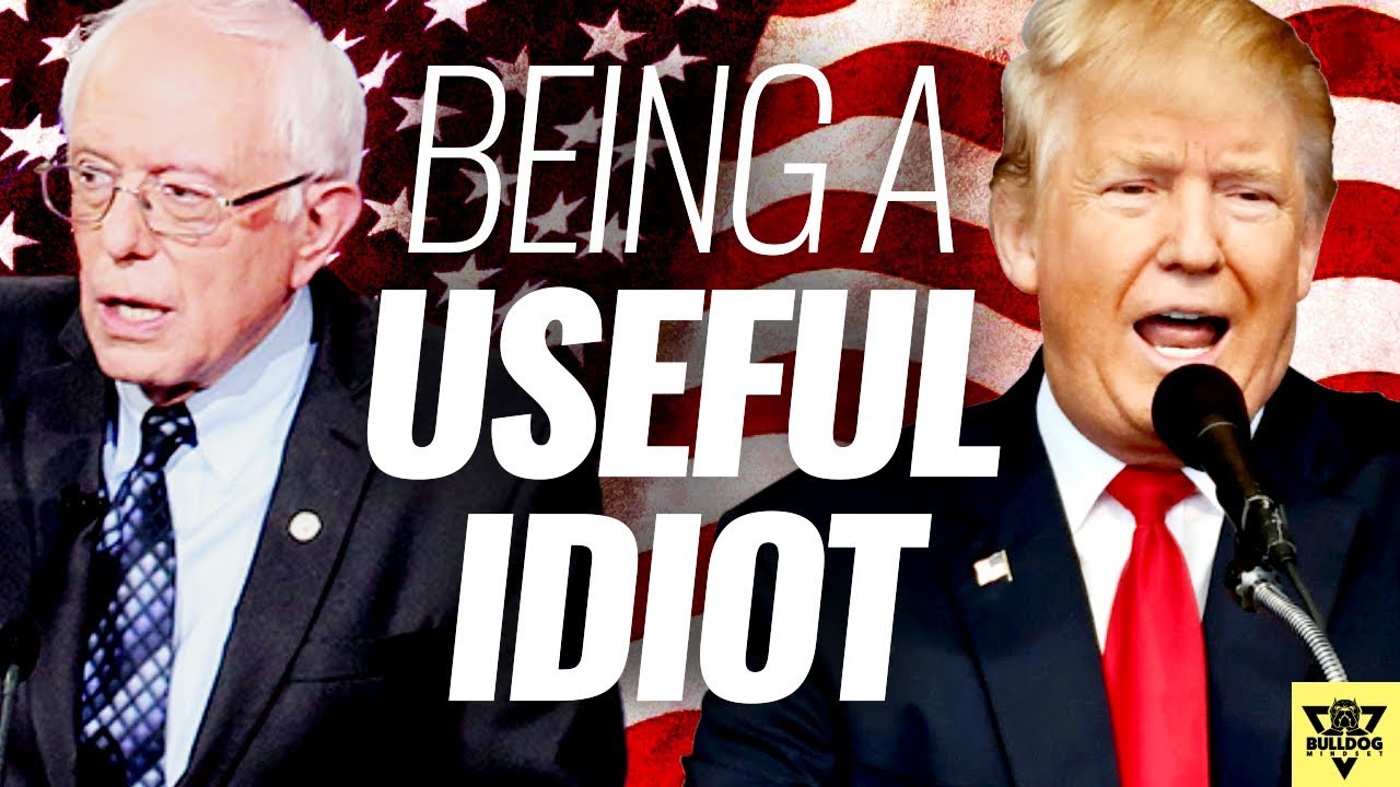 Don't Be A USEFUL IDIOT! - Support TRUMP & BERNIE??? - YouTube