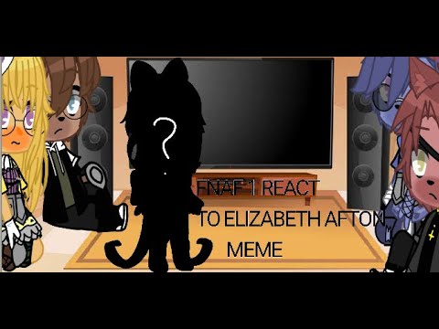 Fnaf 1 react to Elizabeth Afton meme//club