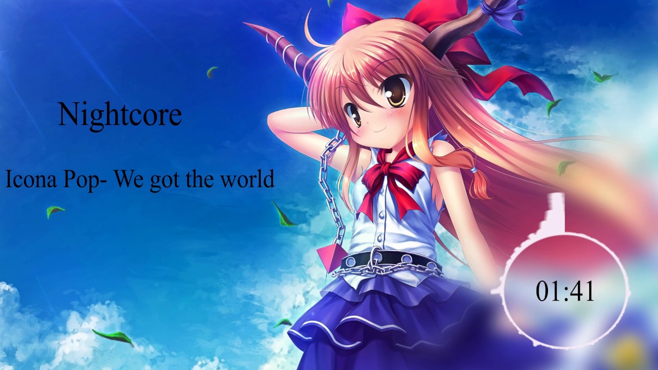 Nightcore - We got the world - Icona Pop - YouTube