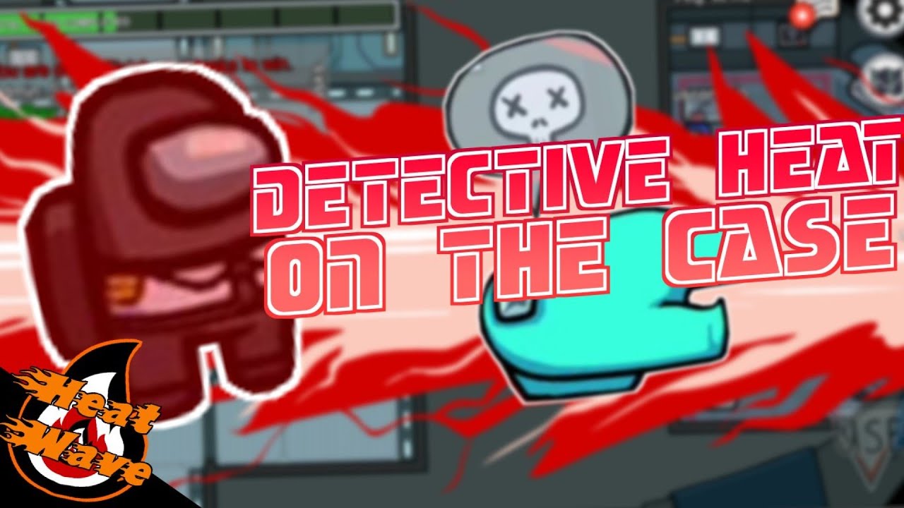 AMONG US...but detective HEAT is on the the CASE! Among us with friends ...