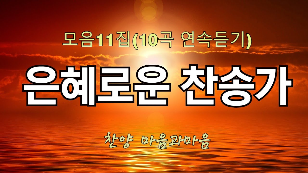 은혜로운 찬송가 11집모음 10곡 연속듣기 찬양 마음과마음 Youtube