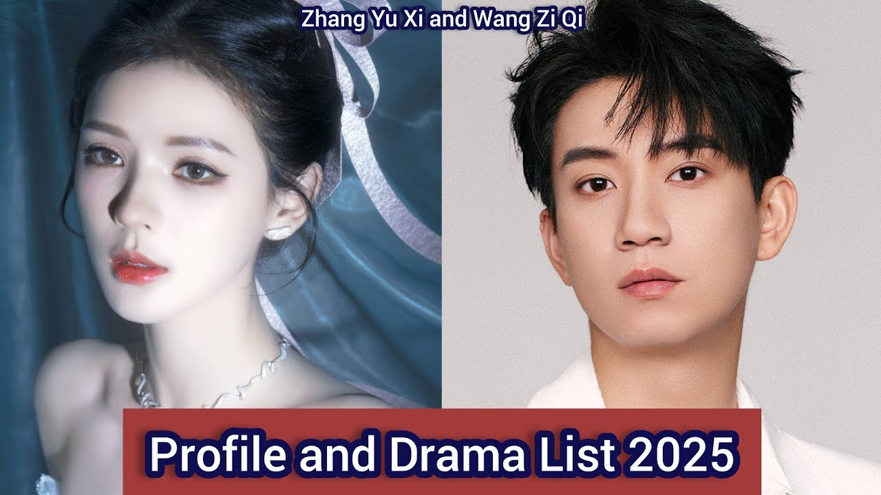 Zhang Yu Xi and Wang Zi Qi | Profile and Drama List 2025 | - YouTube