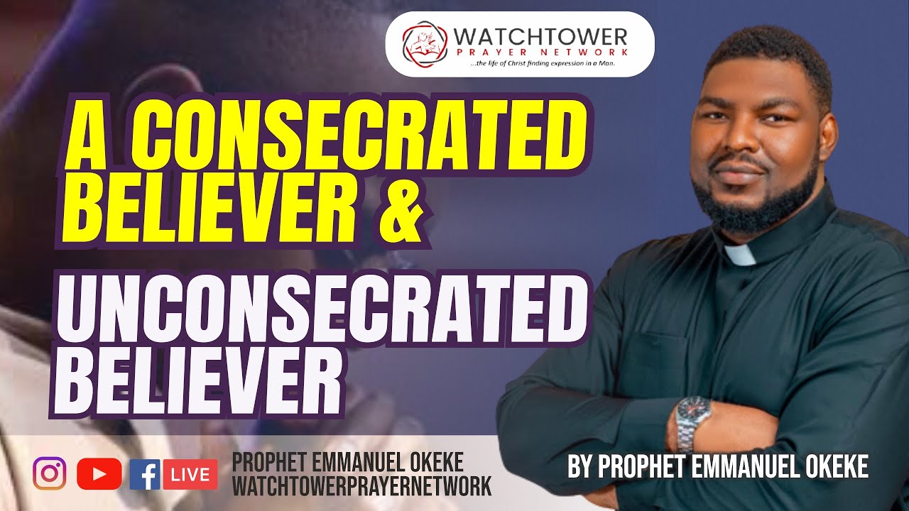 A Consecrated Believer and Unconsecrated Believer | Prophet Emmanuel ...