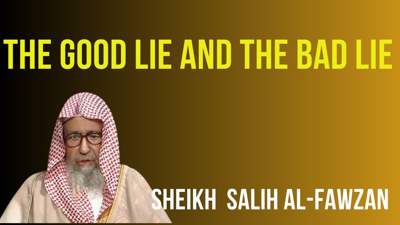 The Good Lie and the Bad Lie | Sheikh Al-Fawzan - YouTube