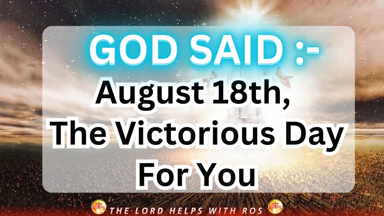 God Said - "August 18th, The Victorious Day For You…" | The Lord Helps ...