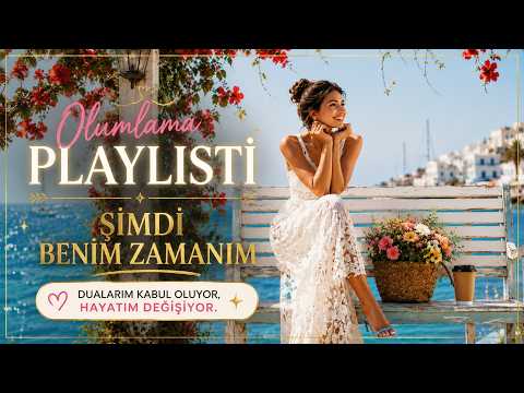 Olumlama Playlisti ✨ Şimdi Benim Zamanım | Dualarım Kabul Oluyor, Hayatım Değişiyor