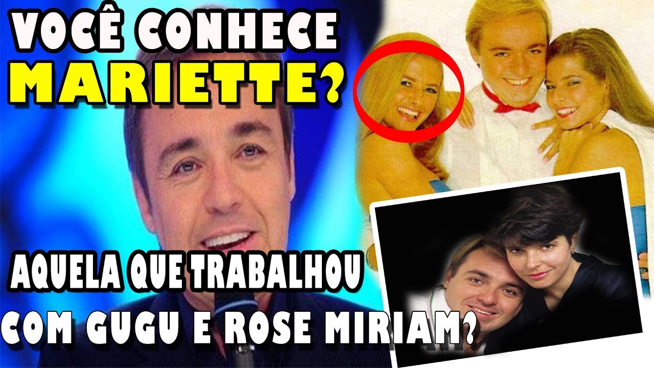 VOCÊ CONHECE MARIETTE? GUGU RELEMBROU TUDO COM ELA- ROSE MIRIAM PODERIA ...