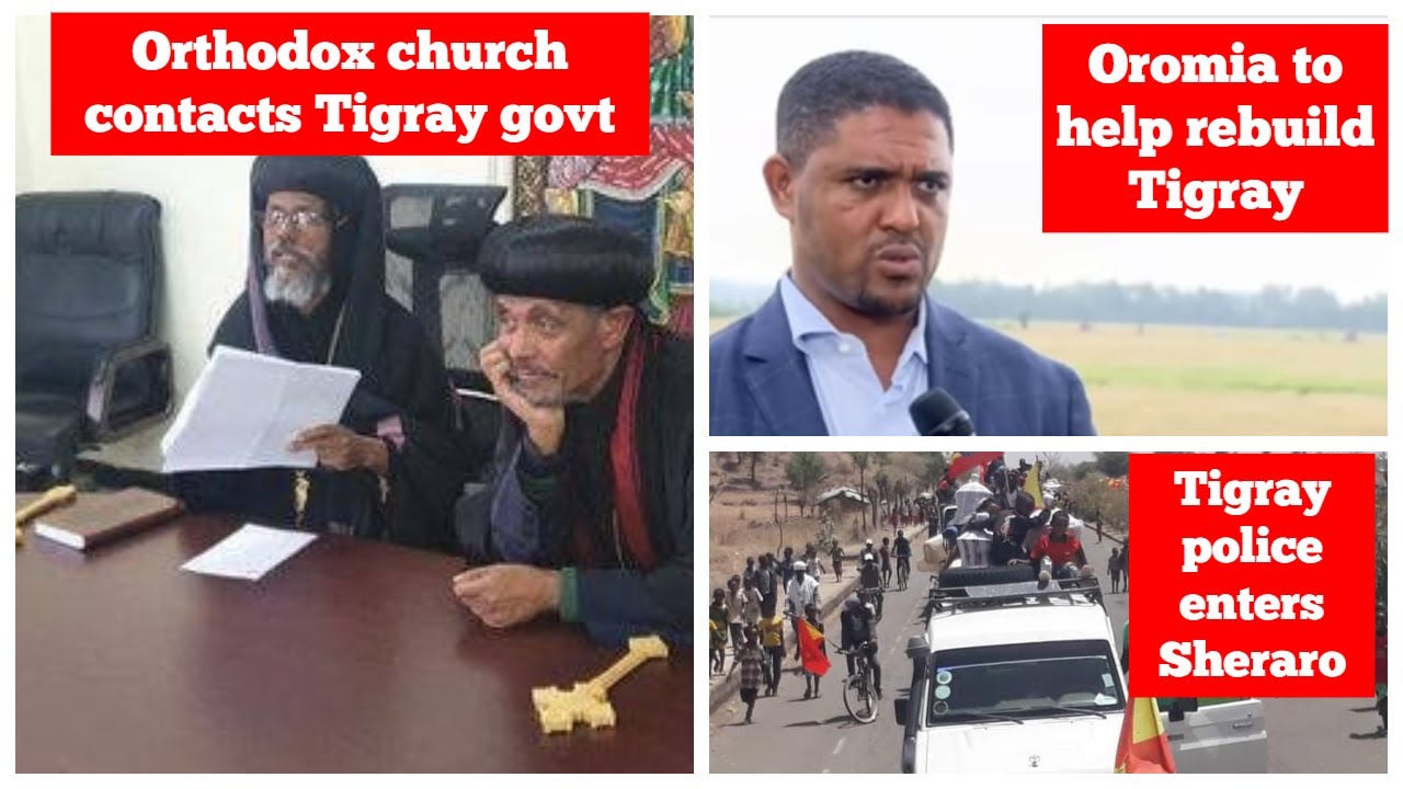 Oromia to help rebuild Tigray | Orthodox Church contacts Tigray govt ...