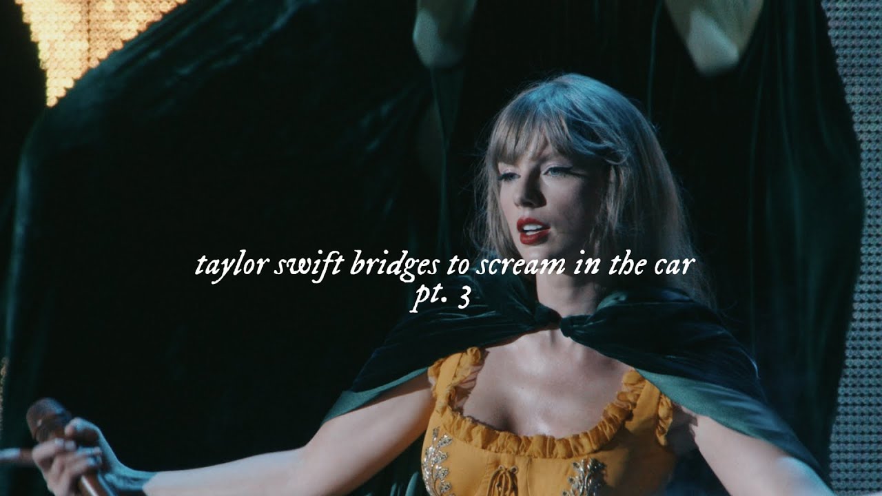 taylor swift bridges to scream in the car pt. 3 - YouTube