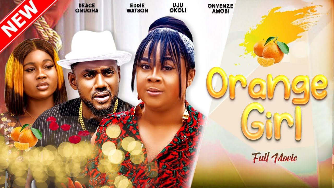 ORANGE GIRL (Full Movie) - Uju Okoli, Eddie Watson, Peace Onuoha ...