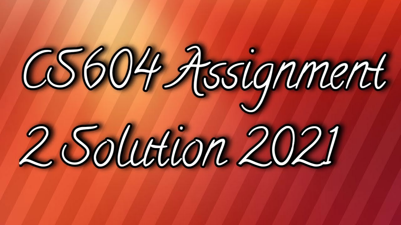 Cs604 Assignment 2 Solution 2021 Youtube