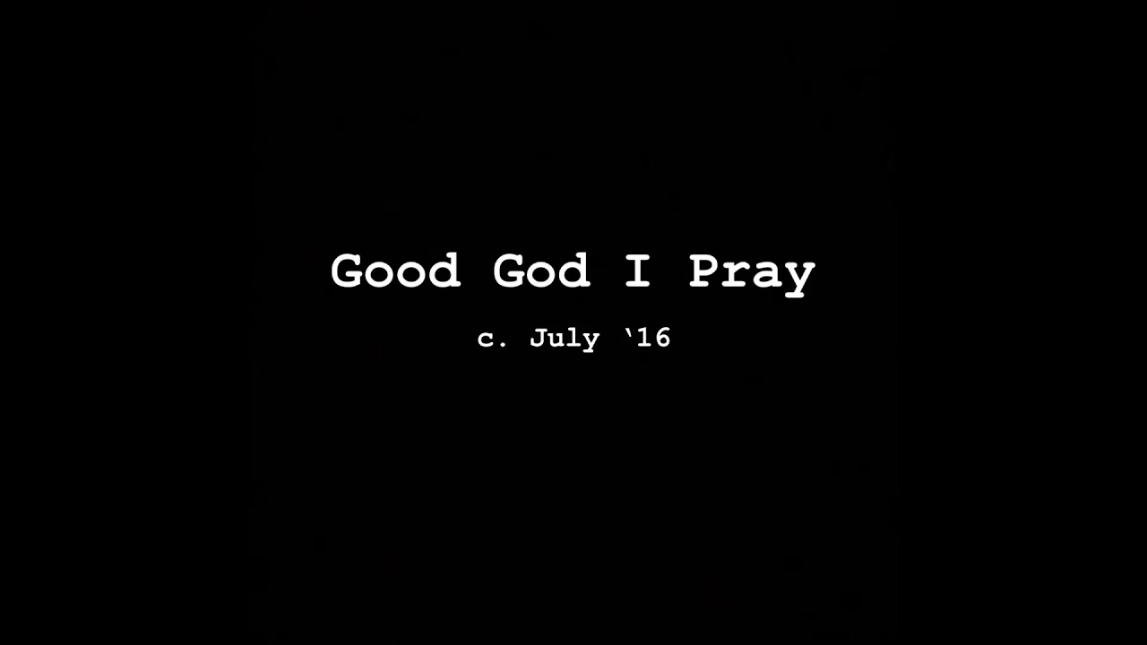“Good God I Pray” - c. 7/2016 - YouTube