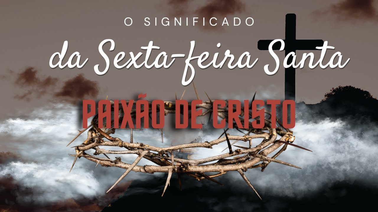 O significado da Sexta-feira Santa: Reflexões sobre a crucificação e ...