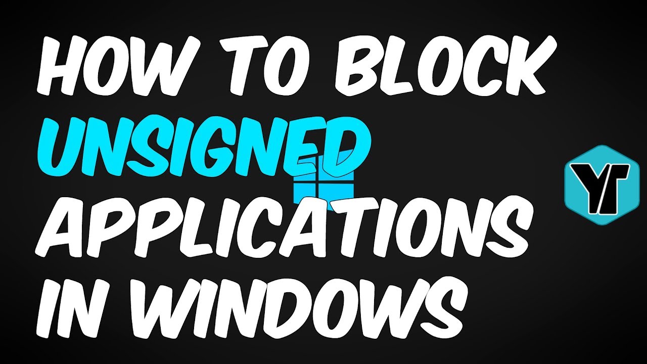 How to Block Unsigned Applications on Windows - YouTube