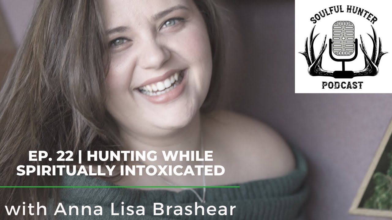Ep. 22 | Hunting While Spiritually Intoxicated with Anna Lisa Brashear ...