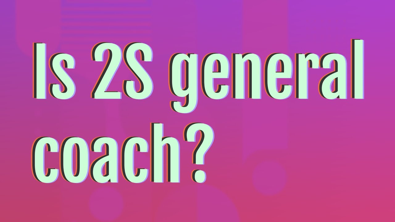 Is 2S general coach? - YouTube
