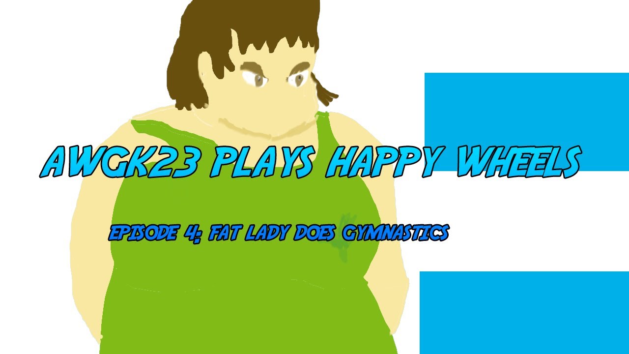 Happy Wheels Episode 4:Fat Lady Rolls and does Gymnastics in Happy ...