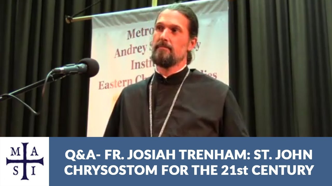 Q&A - Fr. Josiah Trenham: St. John Chrysostom for the 21st Century ...