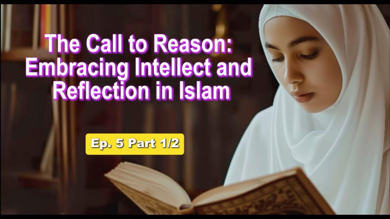 The Call to Reason: Embracing Intellect and Reflection in Islam Part 1/ ...