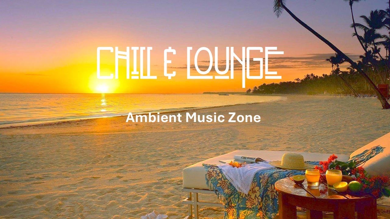 CHILL & LOUNGE 1 hour of Mellow Chill | Atmospheric & Calm - YouTube
