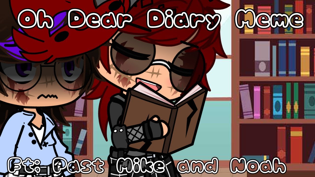 “Oh Dear Diary” Meme | Ft; Past Mike and Noah - YouTube