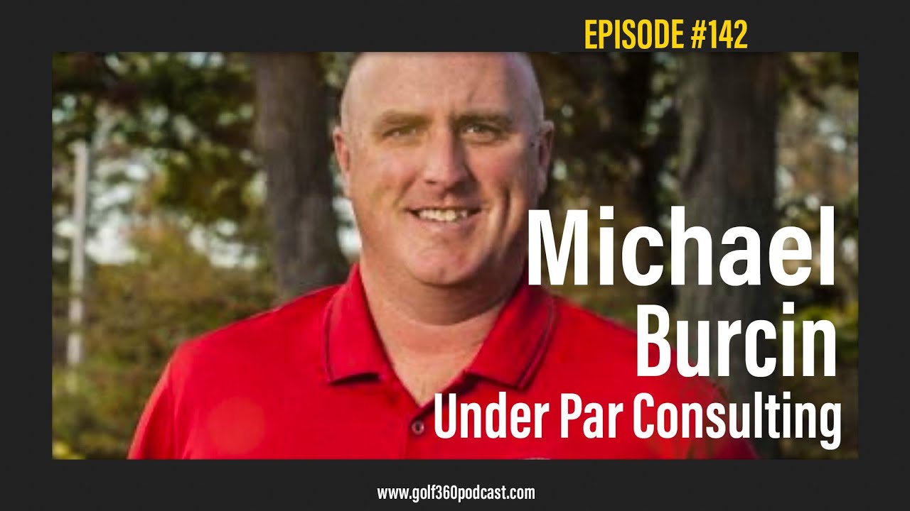Under Par Consulting's - Michael Burcin | GOLF 360 Podcast | FULL ...