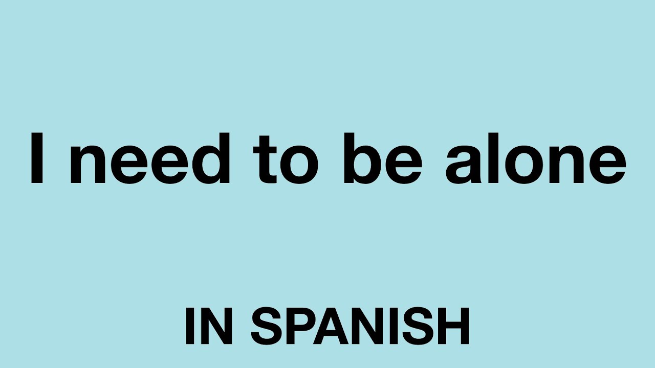 How To Say I Need To Be Alone In Spanish YouTube how-to-say-i-need-to-be-alone-in-spanish-youtube