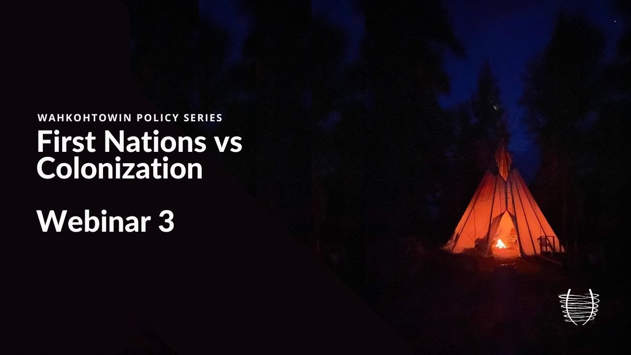 Wahkohtowin Policy Series - Webinar 3 - First Nations vs Colonization ...
