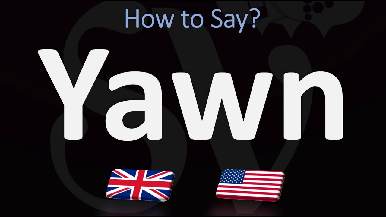 How to Pronounce Yawn? (2 WAYS!) UK/British Vs US/American English ...
