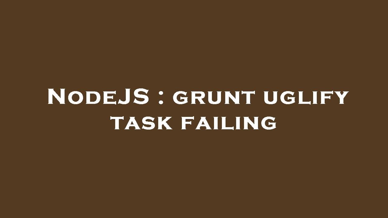 Nodejs Grunt Uglify Task Failing Youtube 7790