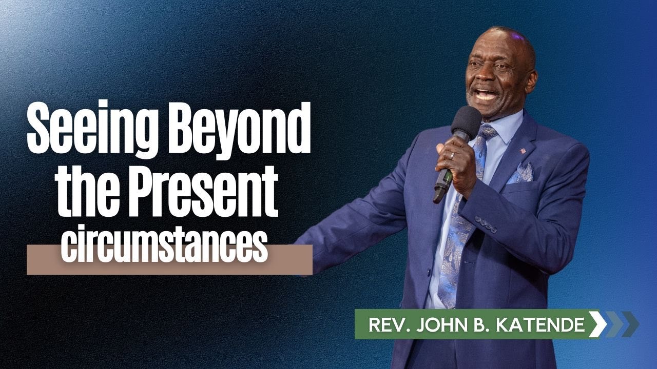Seeing Beyond the Present Circumstances | Rev. John B. Katende - YouTube
